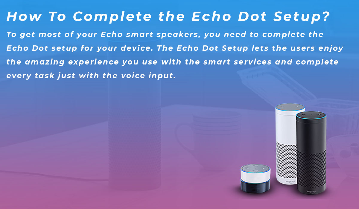 How To Complete the Echo Dot Setup? – Echo Dot App Download